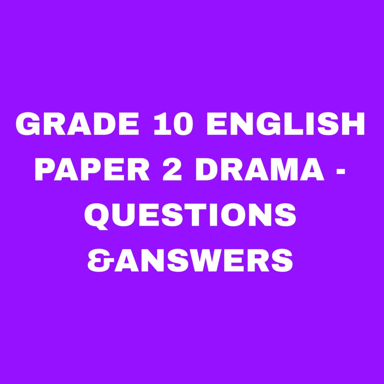 GRADE 10 ENGLISH PAPER 2 – DRAMA STUDY - QUESTIONS & ANSWERS (CAPS ...