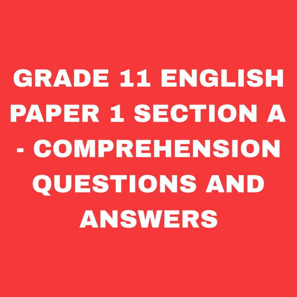 GRADE 11 ENGLISH PAPER 1 – SECTION A: COMPREHENSION QUESTIONS AND ...